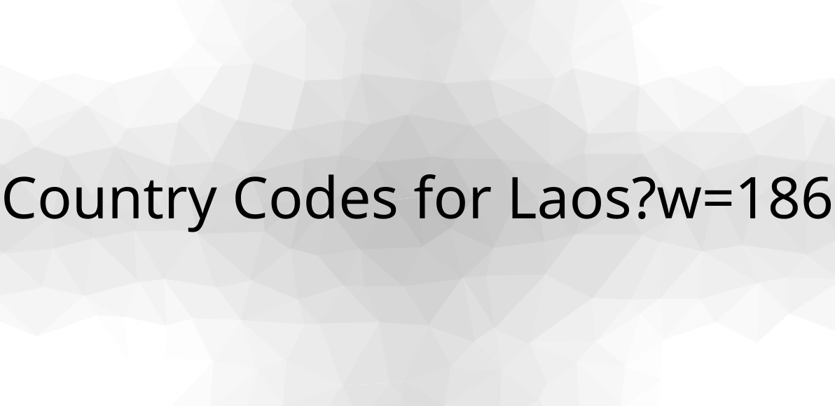 Country Codes For Laos Are LA LAO 418 Calling Code Is 856 Country Codes For Laos Are LA LAO 418 Calling Code Is 856